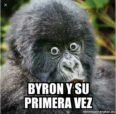 Meme Personalizado - Byron y Su primera vez - 25117017