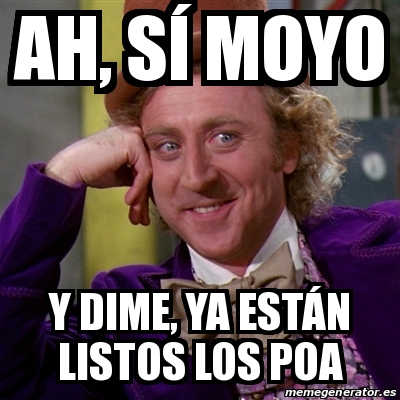 Meme Willy Wonka - AH, SÃ MOYO y DIME, YA ESTÃ N LISTOS LOS POA - 25117598