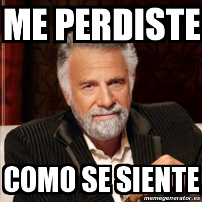 Meme Most interesting man - me perdiste como se siente - 25123051