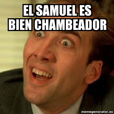 Meme No me digas - El Samuel es bien chambeador - 25127588