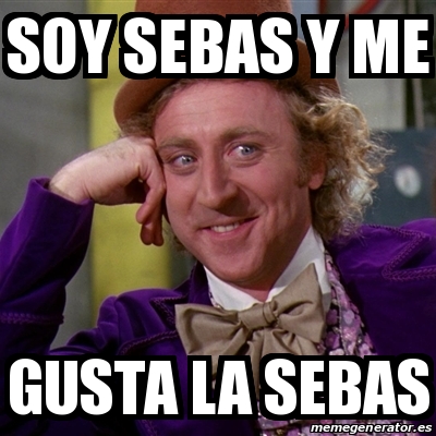 Meme Willy Wonka - soy sebas y me gusta la sebas - 25129090