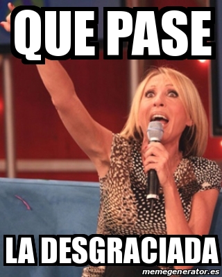 Meme Personalizado - QUE PASE la desgraciada - 25130387