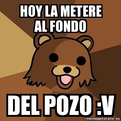 Meme Pedobear - Hoy la metere al fondo del pozo :v - 25132152