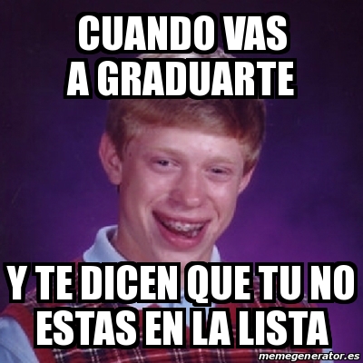 Meme Bad Luck Brian - cuando vas a graduarte y te dicen que tu no estas ...