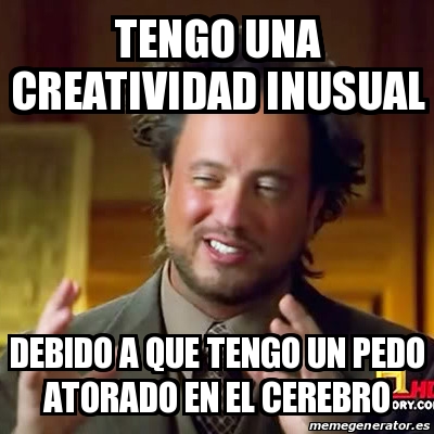 Meme Ancient Aliens - tengo una creatividad inusual debido a que tengo ...
