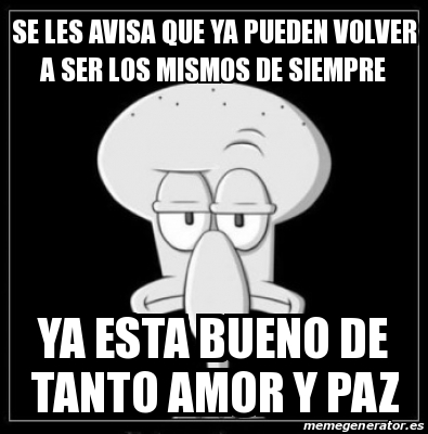 Meme Personalizado - Se les avisa que ya pueden volver a ser los mismos ...