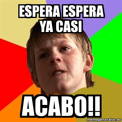 Meme Chico Malo - espera espera ya casi acabo!! - 25135083