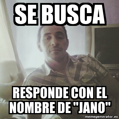 Meme Personalizado - SE BUSCA RESPONDE CON EL NOMBRE DE "JANO" - 25135118