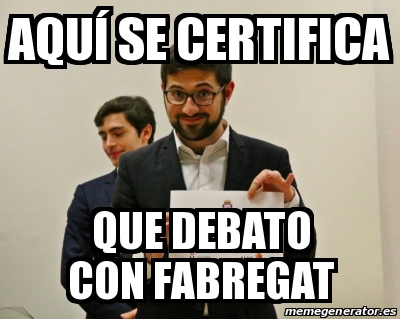 Meme Personalizado - AquÃ­ se certifica que debato con fabregat - 25135121
