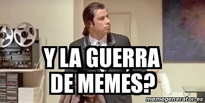 Meme Personalizado - Y LA GUERRA DE MEMES? - 25135537