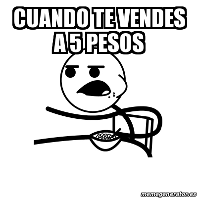 Meme Cereal Guy - cuando te vendes a 5 pesos - 25138760