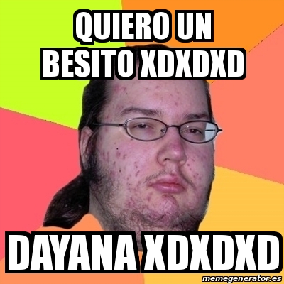 Meme Friki - quiero un besito xdxdxd dayana xdxdxd - 25139168