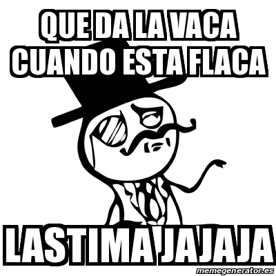 Meme Feel Like A Sir - que da la vaca cuando esta flaca lastima jajaja ...