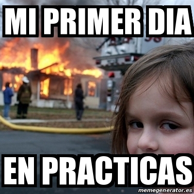 Meme Disaster Girl - Mi Primer dia En practicas - 25141440