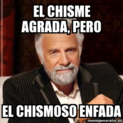Meme Most interesting man - El chisme agrada, pero el chismoso enfada ...