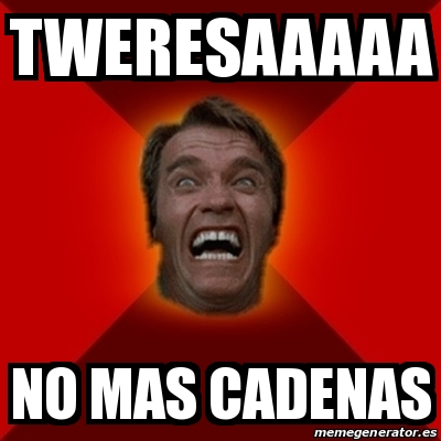 Meme Arnold - Tweresaaaaa NO MAS CADENAS - 25144694
