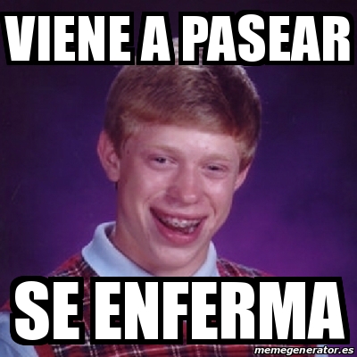 Meme Bad Luck Brian - Viene a pasear Se enferma - 25144751