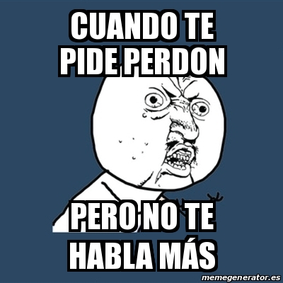 Meme Y U No - cuando te pide perdon pero no te habla mÃ¡s - 25144957