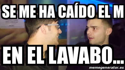 Meme Personalizado - Se me ha caÃ­do el M En el lavabo... - 25145153