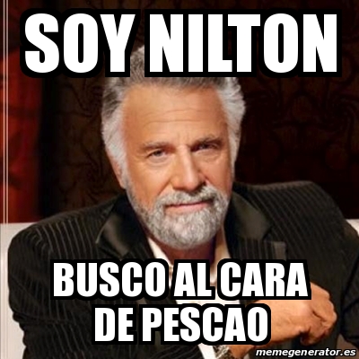 Meme Most interesting man - soy nilton busco al cara de pescao - 25146132