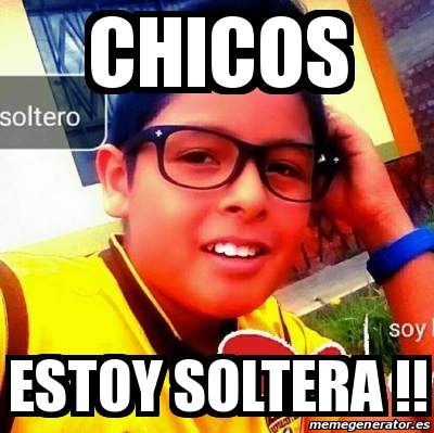 Meme Personalizado - Chicos Estoy soltera !! - 25146800