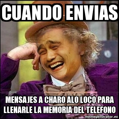 Meme Yao Wonka - Cuando envias Mensajes a charo alo loco para llenarle ...