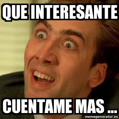 Meme No me digas - Que interesante cuentame mas ... - 25149010