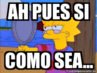 Meme Personalizado - Ah pues si Como sea... - 25150127