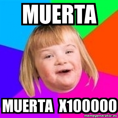 Meme Retard Girl - Muerta muerta x100000 - 25151850
