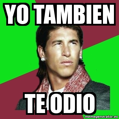 Meme Sergio Ramos - Yo tambien Te odio - 25152452