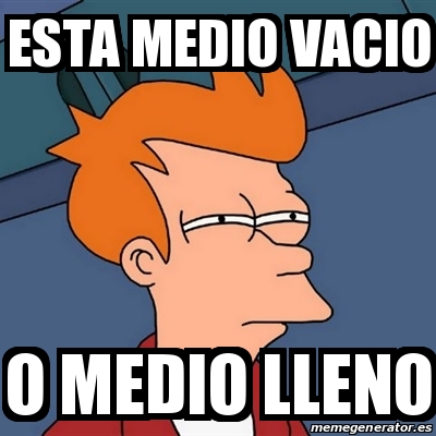 Meme Futurama Fry - esta medio vacio o medio lleno - 25152474