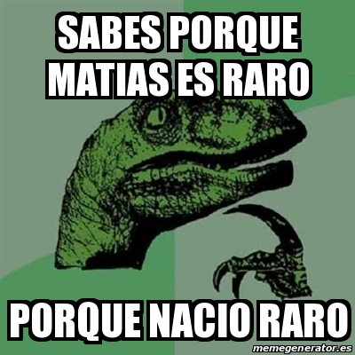 Meme Filosoraptor - sabes porque matias es raro porque nacio raro ...