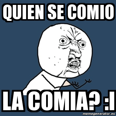 Meme Y U No - quien se comio la comia? :i - 25154514