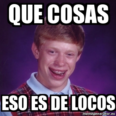 Meme Bad Luck Brian - que cosas eso es de locos - 25156332