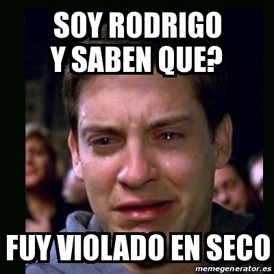Meme crying peter parker - Soy rodrigo y saben que? Fuy violado en seco ...
