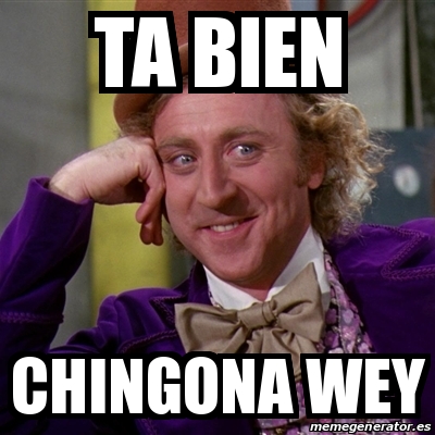Meme Willy Wonka - ta bien chingona wey - 25158904