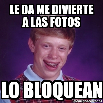 Meme Bad Luck Brian - le da me divierte a las fotos lo bloquean - 25159183