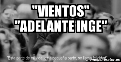 Meme Personalizado - "VIENTOS" "ADELANTE INGE" - 25166653