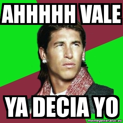 Meme Sergio Ramos - ahhhhh vale ya decia yo - 25166937