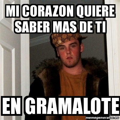 Meme Scumbag Steve - mi corazon quiere saber mas de ti en gramalote ...