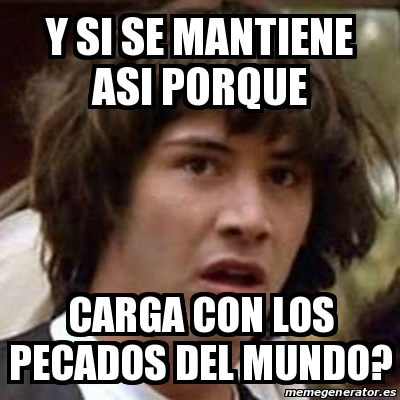 Meme Keanu Reeves - Y si se mantiene asi porque Carga con los pecados ...