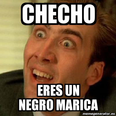 Meme No me digas - Checho Eres un negro marica - 25170869