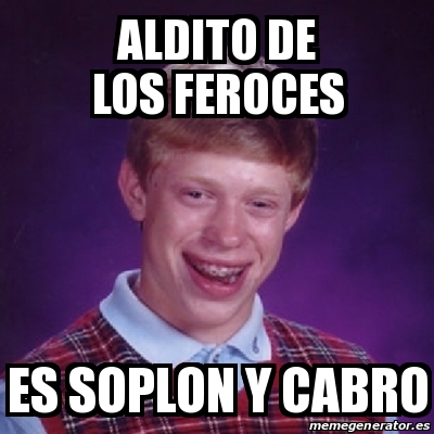 Meme Bad Luck Brian - aldito de los feroces es soplon y cabro - 25170880