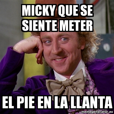 Meme Willy Wonka - Micky que se siente meter El pie en la llanta - 25171823
