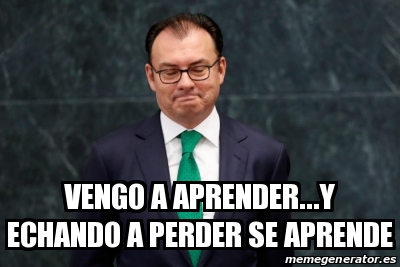 Meme Personalizado - VENGO A APRENDER...Y ECHANDO A PERDER SE APRENDE ...