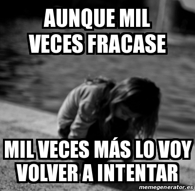 Meme Personalizado - Aunque mil veces fracase mil veces mÃ¡s lo voy ...