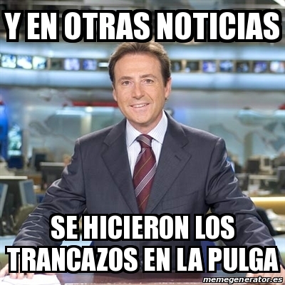 Meme Matias Prats Y En Otras Noticias Se Hicieron Los Trancazos En La