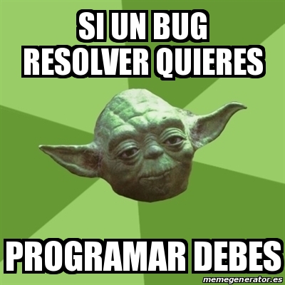 Meme Yoda - SI UN BUG RESOLVER QUIERES PROGRAMAR DEBES - 25173691