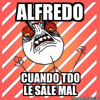 Meme I Hate - alfredo cuando tdo le sale mal - 25175759