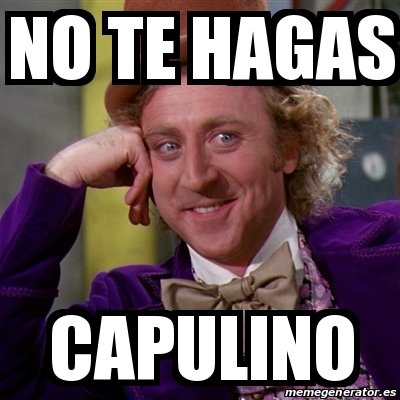 Meme Willy Wonka - No te hagas Capulino - 25177631